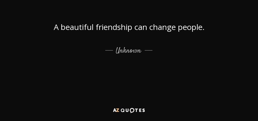Quote: A beautiful friendship can change people.
