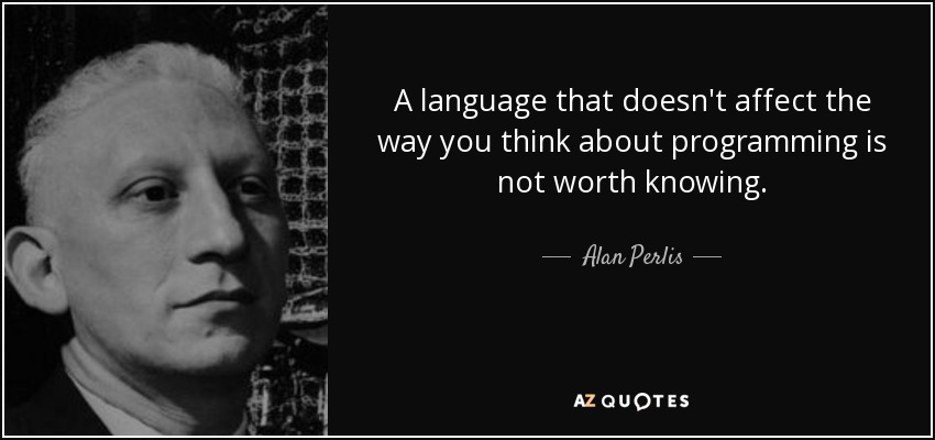 Alan Perlis quote: A language that doesn't affect the way you think about...