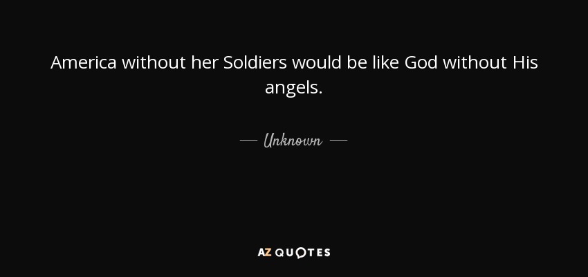Quote: America without her Soldiers would be like God without His...