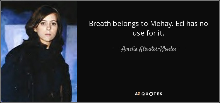 Amelia Atwater-Rhodes quote: Breath belongs to Mehay. Ecl has no use ...