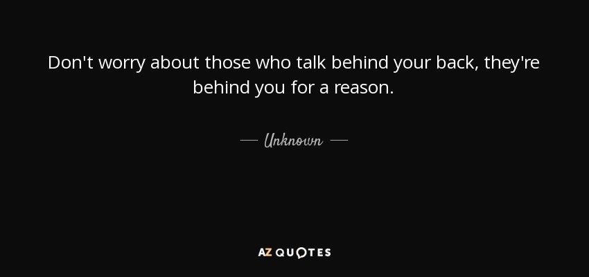 Quote: Don't worry about those who talk behind your back, they're...