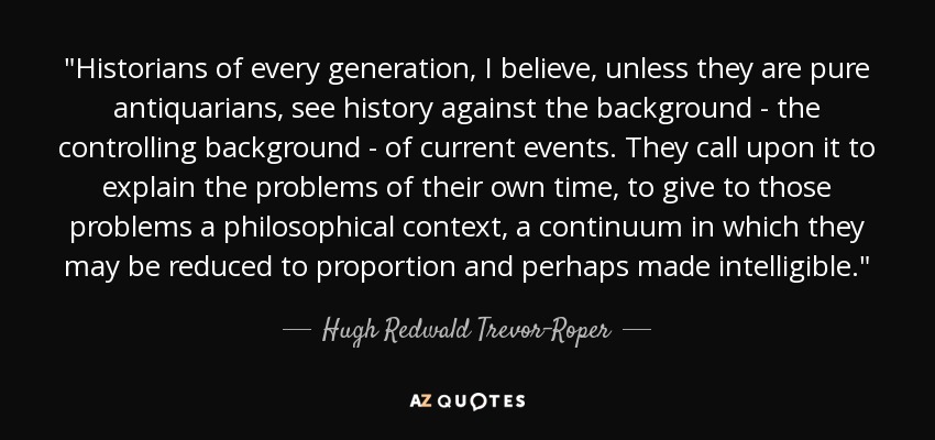 Hugh Redwald Trevor-Roper quote: "Historians of every generation, I ...