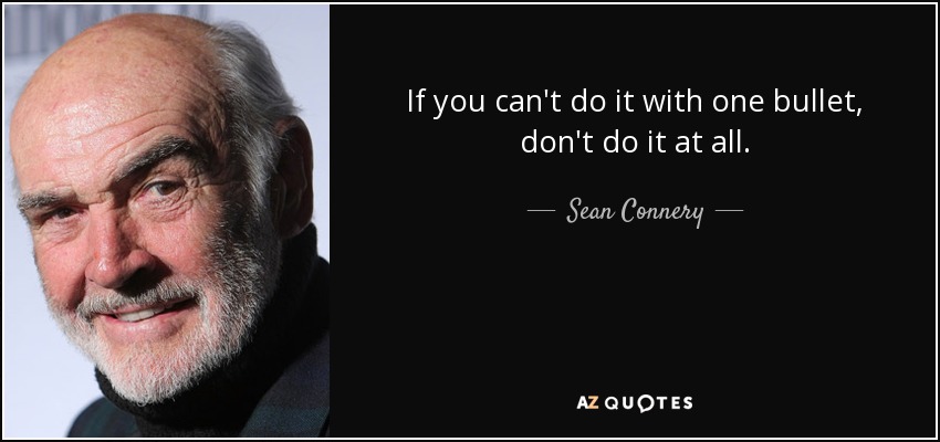 Sean Connery Quote If You Can t Do It With One Bullet Don t Do 