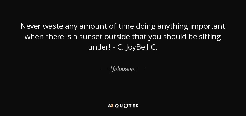 Quote: Never waste any amount of time doing anything important when...