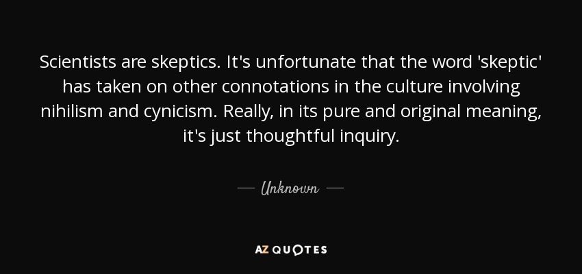 Quote: Scientists are skeptics. It's unfortunate that the word 'skeptic ...