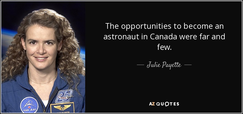 Julie Payette quote: The opportunities to become an astronaut in Canada were far...