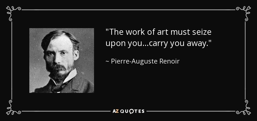 Pierre-Auguste Renoir quote: "The work of art must seize upon you ...