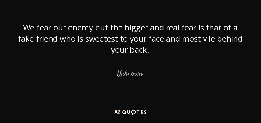 Quote: We fear our enemy but the bigger and real fear...
