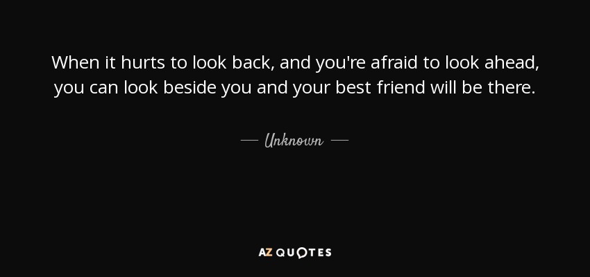 Quote: When it hurts to look back, and you're afraid to...