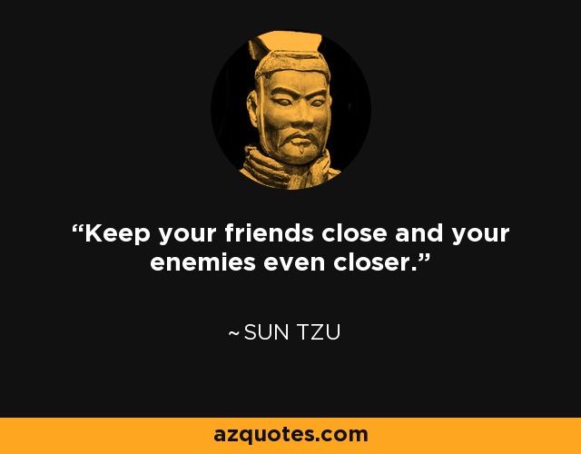 Sun Tzu Quote Keep Your Friends Close And Your Enemies Even Closer Sun Tzu Quote Keep Your Friends Close And Your Enemies Even Closer