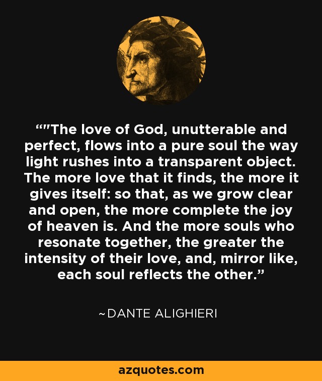 Dante Alighieri quote: "The love of God, unutterable and perfect, flows ...