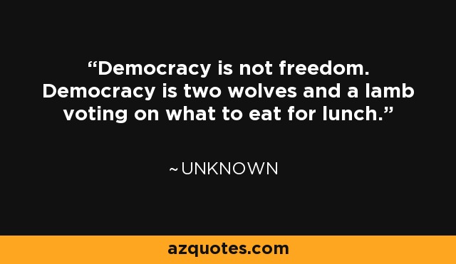 Quote: Democracy is not freedom. Democracy is two wolves and a...