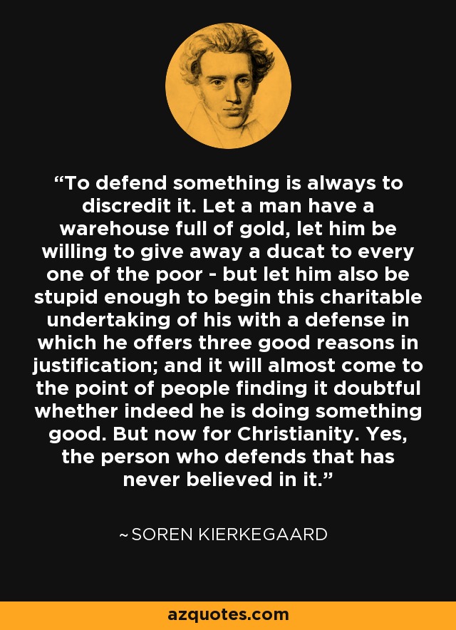 Soren Kierkegaard Quote To Defend Something Is Always To Discredit It Soren Kierkegaard Quote To Defend Something Is Always To Discredit It