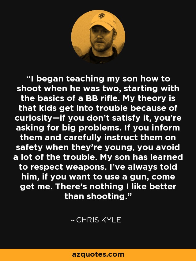Chris Kyle quote: I began teaching my son how to shoot when he...