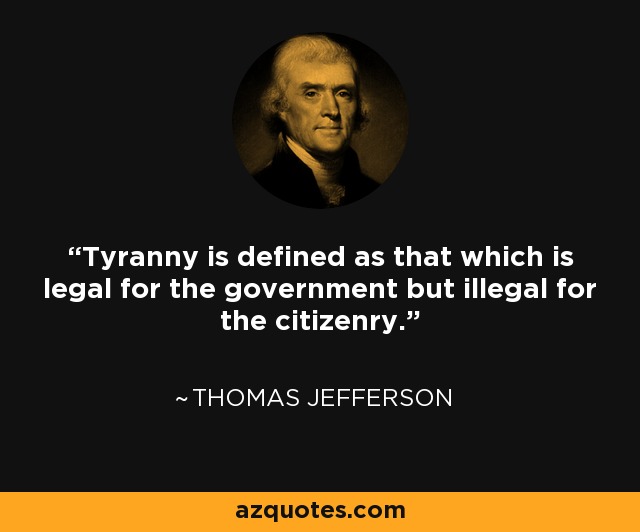 Quote: Tyranny is defined as that which is legal for the...