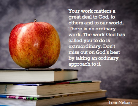 Tom Nelson picture quote: Your work matters a great deal to God, to ...
