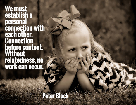 Peter Block picture quote: We must establish a personal connection with ...