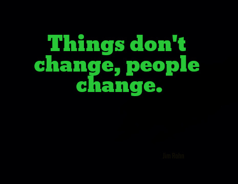 Jim Rohn picture quote: Things don't change, people change.