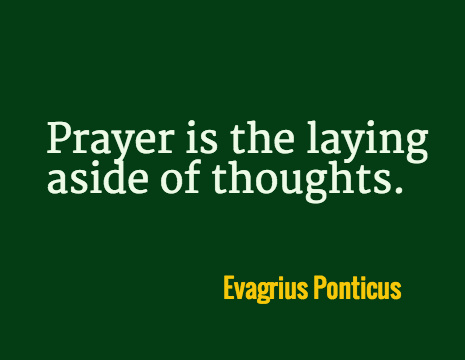 Evagrius Ponticus picture quote: Prayer is the laying aside of thoughts.
