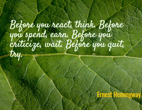 Ernest Hemingway picture quote: Before you react, think. Before you ...