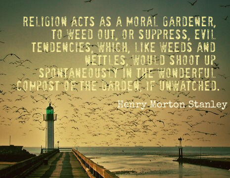 Henry Morton Stanley picture quote: Religion acts as a moral gardener ...