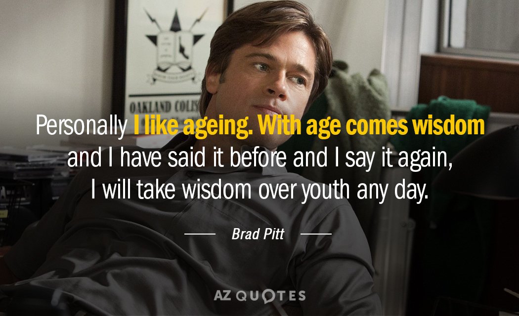 Brad Pitt Quote Personally I Like Ageing With Age Comes Wisdom And I Brad Pitt Quote Personally I Like Ageing With Age Comes Wisdom And I